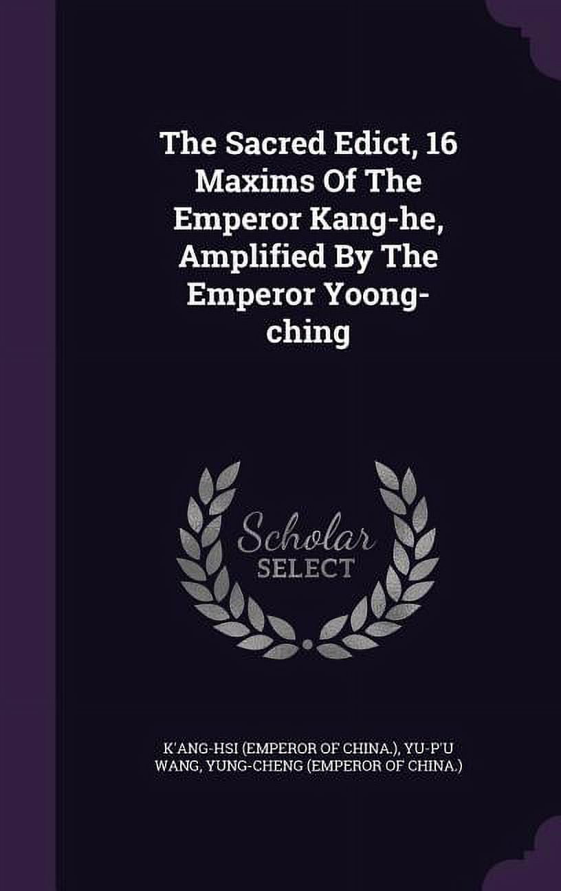 The Sacred Edict, 16 Maxims Of The Emperor Kang-he, Amplified By The ...
