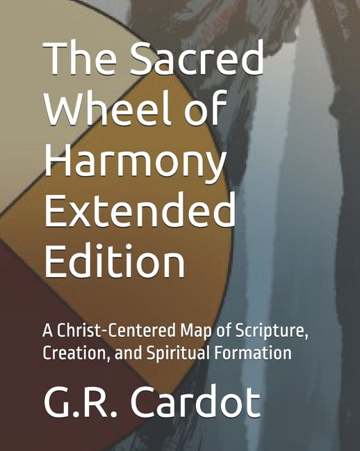 The Sacred Wheel of Harmony Extended Edition: A Christ-Centered Map of ...
