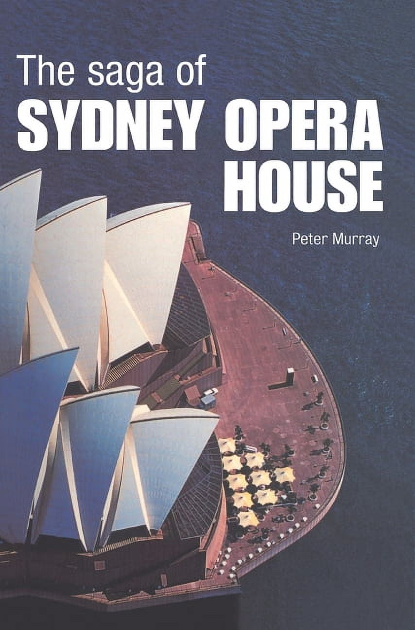 The Saga of Sydney Opera House: The Dramatic Story of the Design and ...