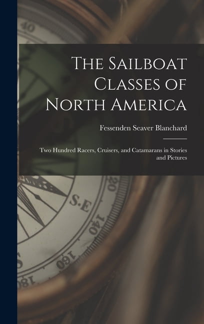 The Sailboat Classes of North America; two Hundred Racers, Cruisers ...