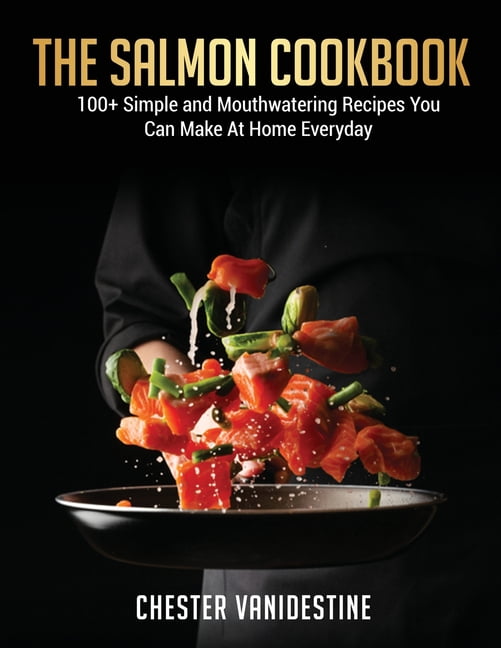 The Salmon Cookbook : 100+ Simple and Mouthwatering Recipes You Can ...