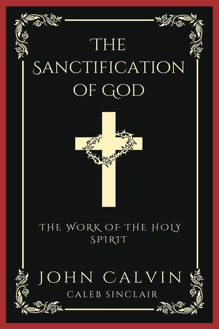 The Sanctification of God: The Work of the Holy Spirit (From Calvin's ...