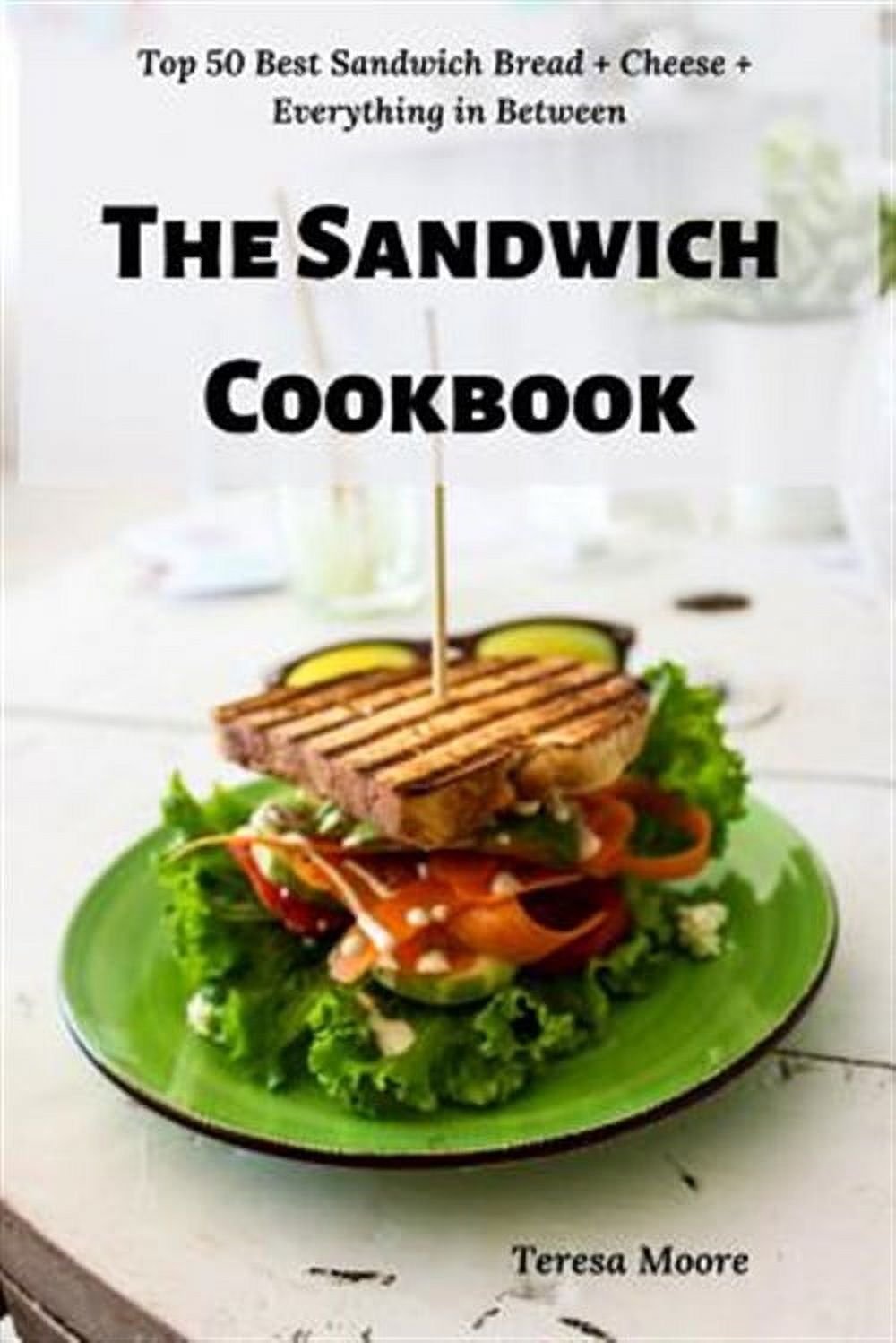 The Sandwich Cookbook: Top 50 Best Sandwich Bread + Cheese + Everything ...
