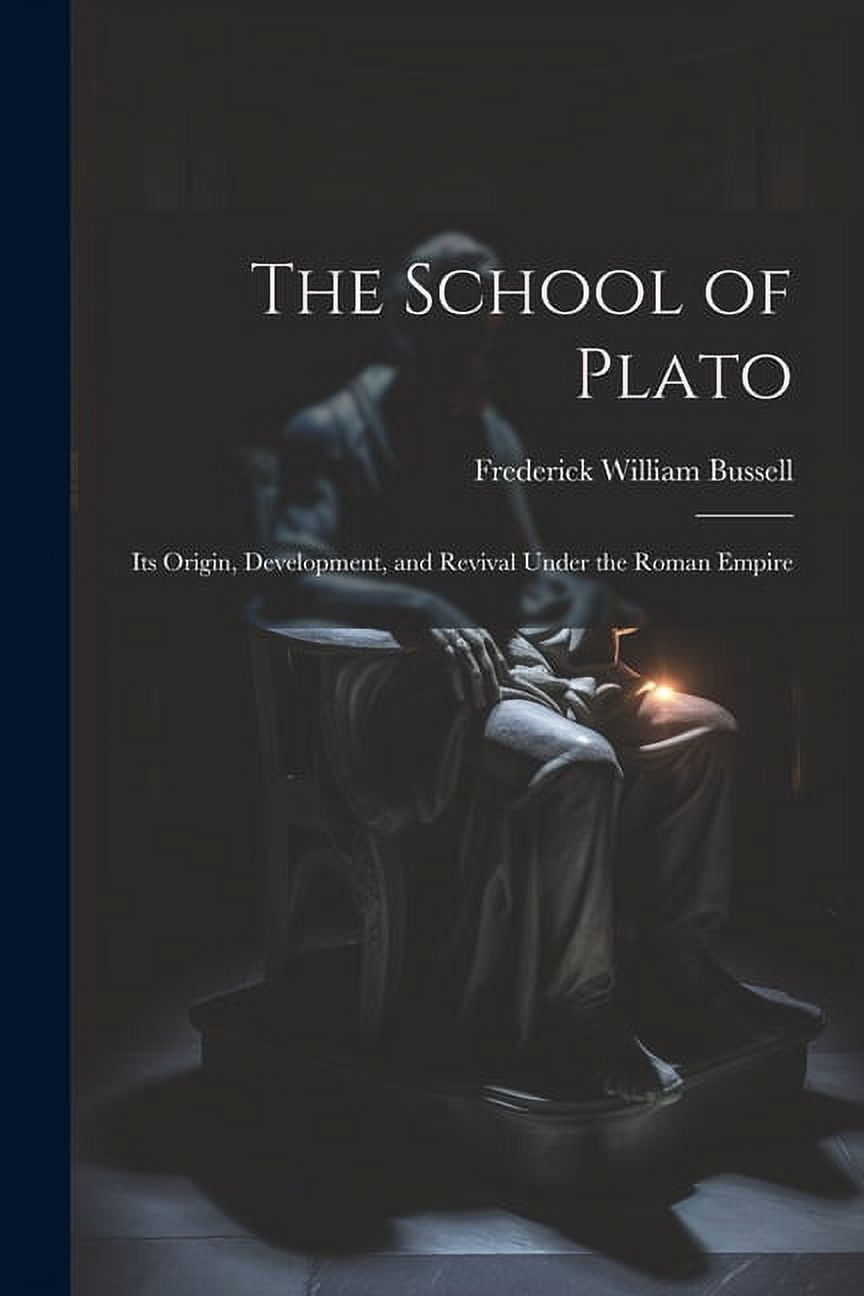 The School of Plato: Its Origin, Development, and Revival Under the ...