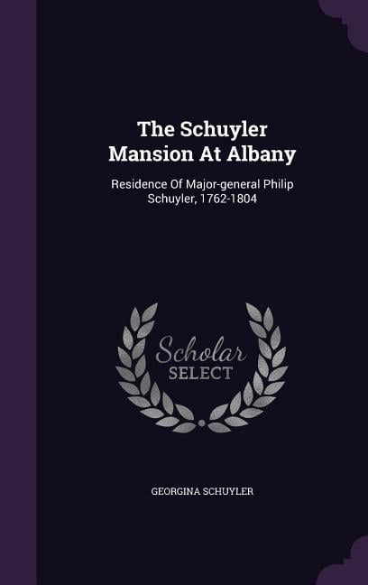 The Schuyler Mansion At Albany : Residence Of Major-general Philip ...