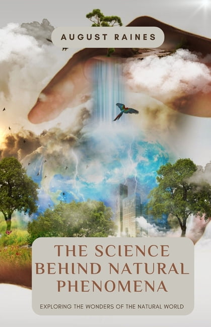 The Science Behind Natural Phenomena: Exploring the Wonders of the ...
