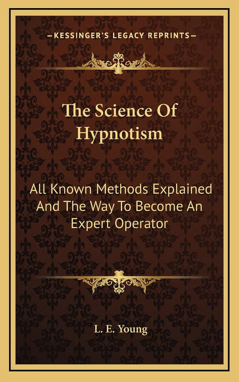 The Science Of Hypnotism: All Known Methods Explained And The Way To ...