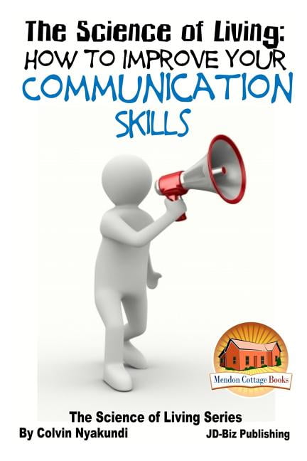 The Science of Living - How to Improve Your Communication Skills ...