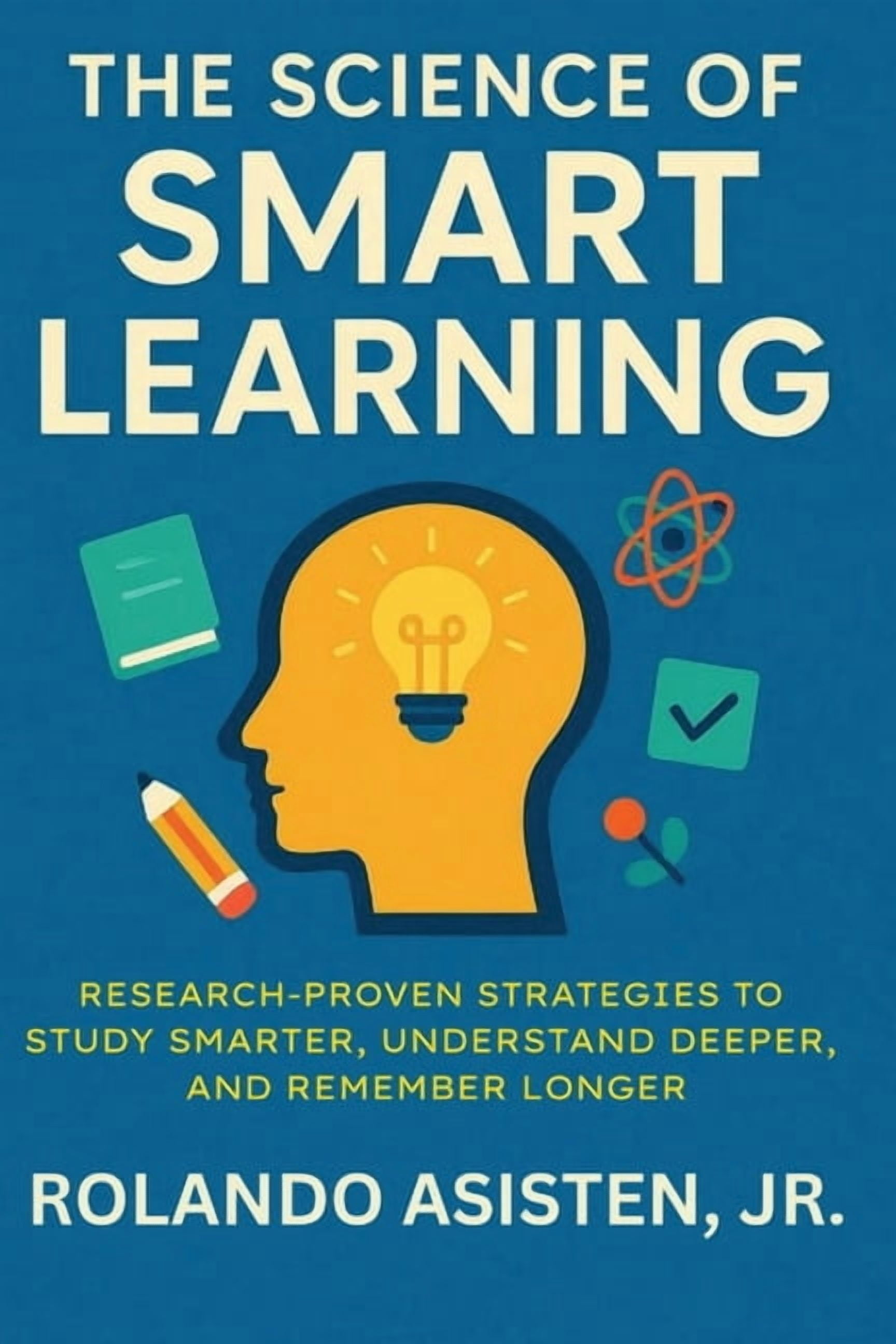 The Science of Smart Learning: Research-Proven Strategies to Study ...