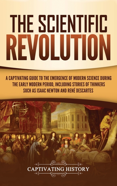 The Scientific Revolution: A Captivating Guide to the Emergence of ...