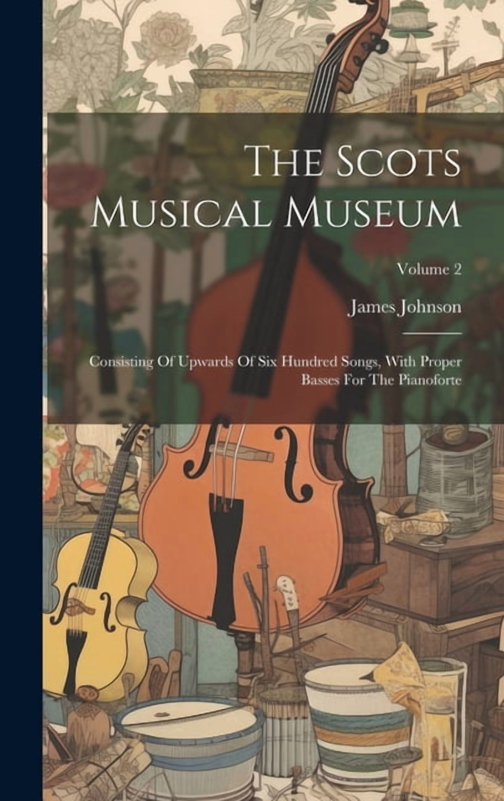 The Scots Musical Museum : Consisting Of Upwards Of Six Hundred Songs ...