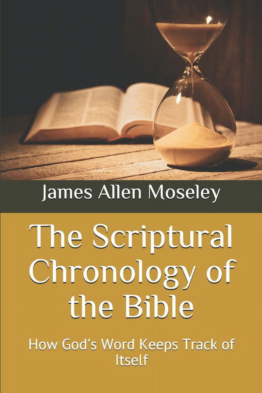 The Scriptural Chronology of the Bible: How God's Word Keeps Track of ...