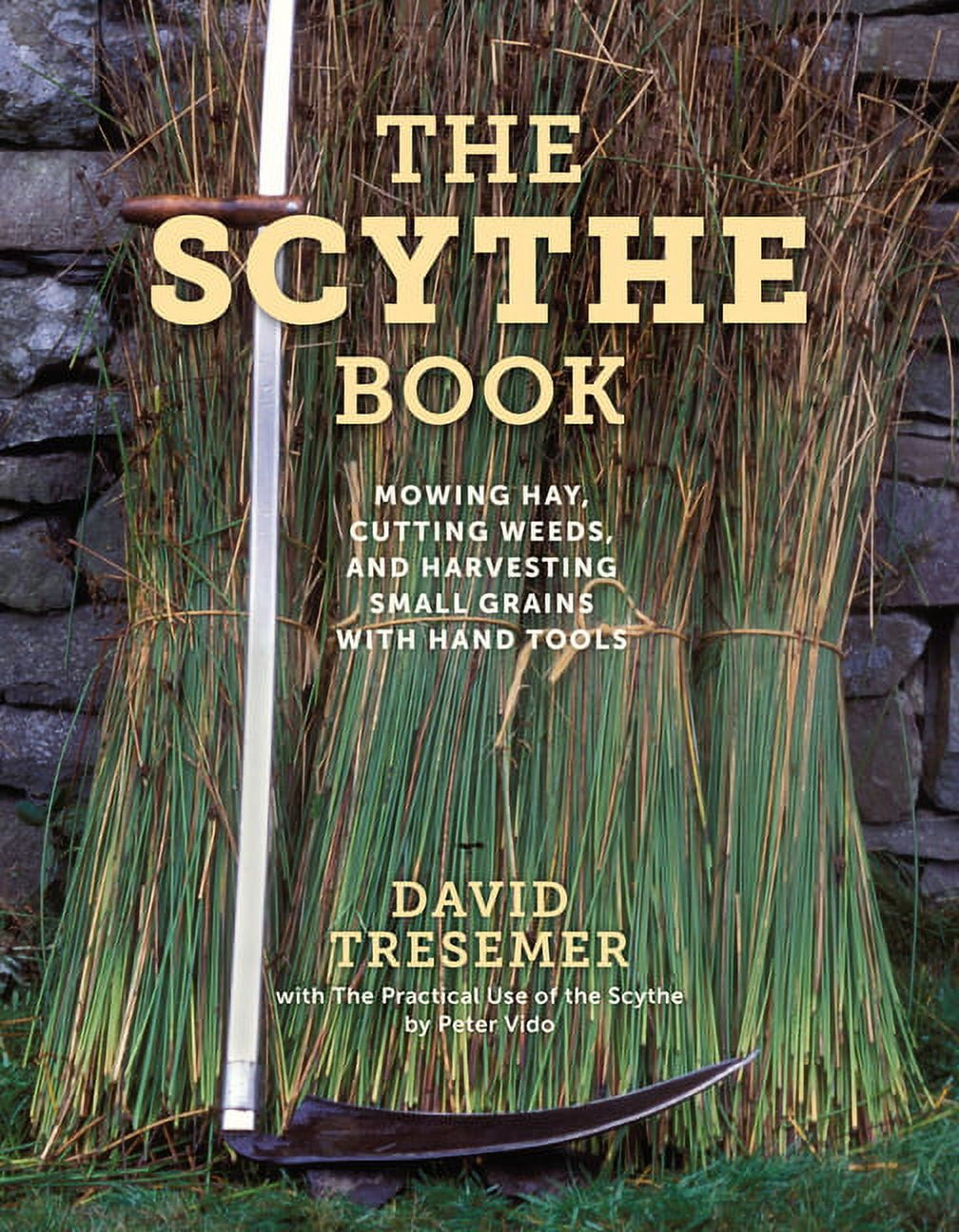 The Scythe Book : Mowing Hay, Cutting Weeds, and Harvesting Small ...