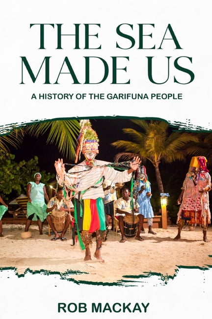 The Sea Made Us: A History of the Garifuna People, (Paperback ...