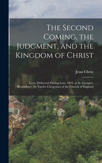 The Second Coming, the Judgment, and the Kingdom of Christ, (Hardcover ...