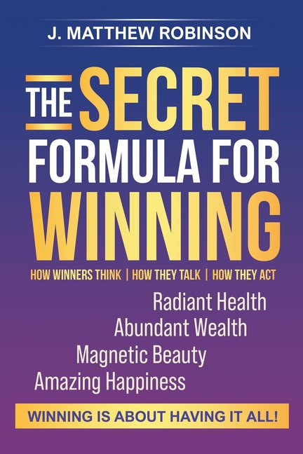 The Secret Formula for Winning: How Winners Think, How They Talk, and ...