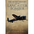 The Secret History of The Secret History of the Lancaster Bomber, Book ...