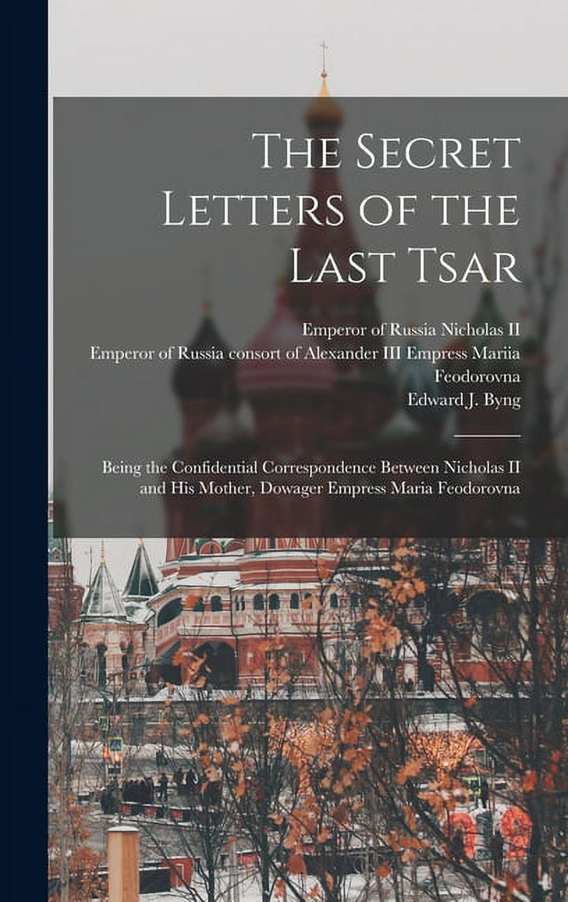 The Secret Letters of the Last Tsar: Being the Confidential ...