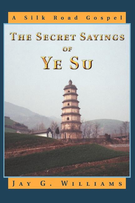 The Secret Sayings of Ye Su: A Silk Road Gospel - Walmart.com