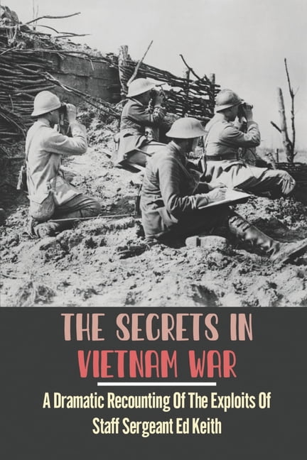 The Secrets In Vietnam War: A Dramatic Recounting Of The Exploits Of ...