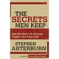 The Secrets Men Keep: How Men Make Life and Love Tougher Than It Has to ...