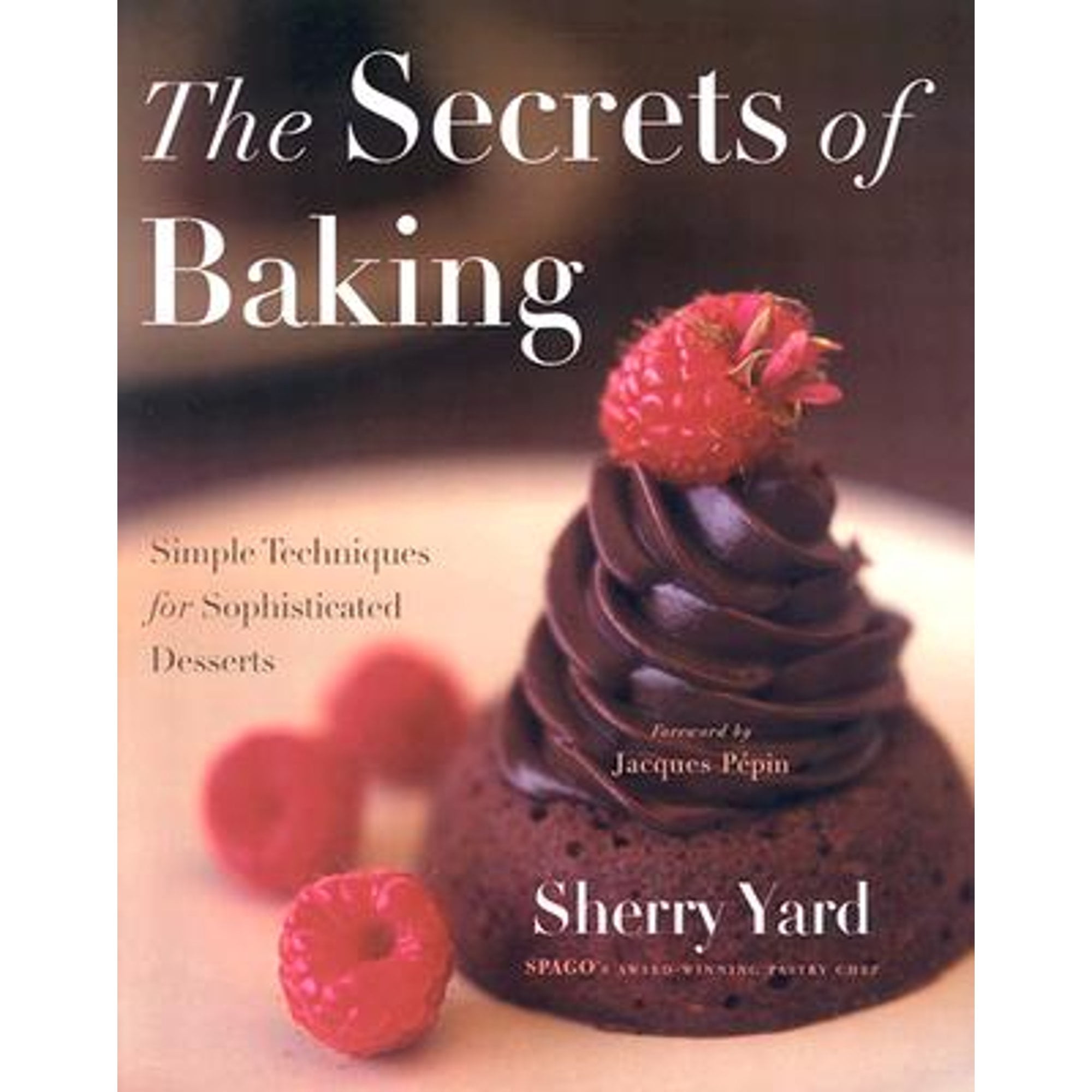 The Secrets of Baking: Simple Techniques for Sophisticated Desserts ...