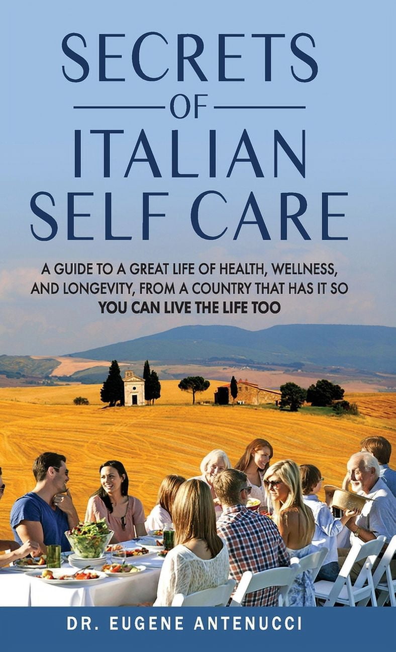 The Secrets of Italian Self Care. A Guide to a Great Life of Health ...