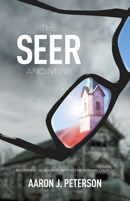 The Seer Anointing: Restoring an Ancient Gift to the Modern Church ...