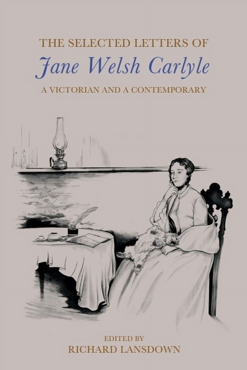 The Selected Letters of Jane Welsh Carlyle: A Victorian and a ...