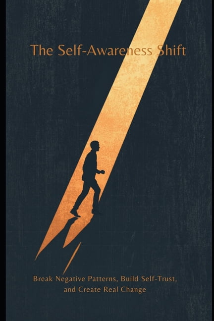 The Self-Awareness Shift: Break Negative Patterns, Build Self-Trust ...
