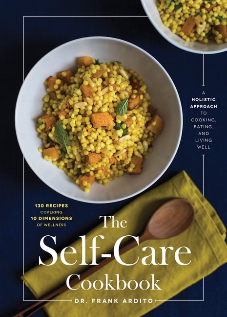The Self-Care Cookbook: A Holistic Approach to Cooking, Eating, and ...