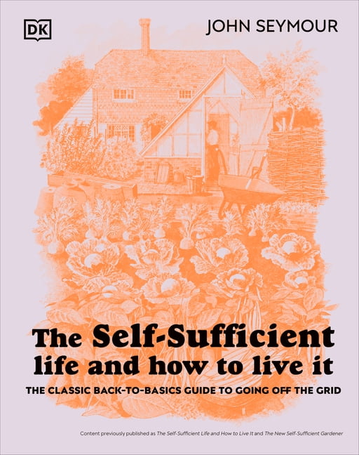 The Self-Sufficient Life and How to Live It: The Complete Back-To-Basics Guide, (Hardcover ...