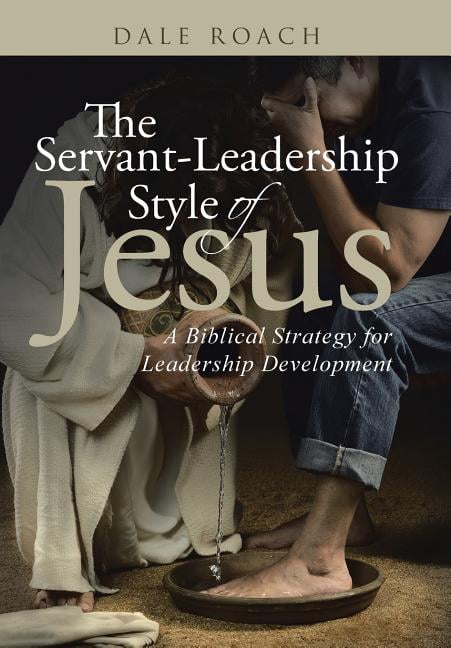 The Servant-Leadership Style of Jesus: A Biblical Strategy for ...