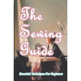 The Sewing Guide: Essential Techniques For Beginners: Sewing for ...