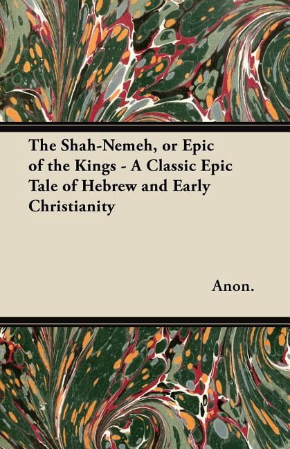 The Shah-Nemeh, or Epic of the Kings - A Classic Epic Tale of Hebrew ...