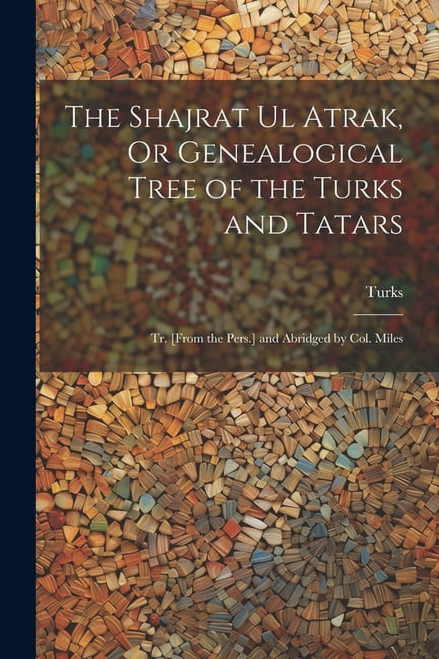 The Shajrat Ul Atrak, Or Genealogical Tree of the Turks and Tatars; Tr ...