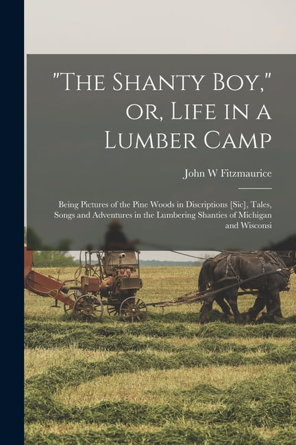 "The Shanty boy," or, Life in a Lumber Camp: Being Pictures of the Pine ...