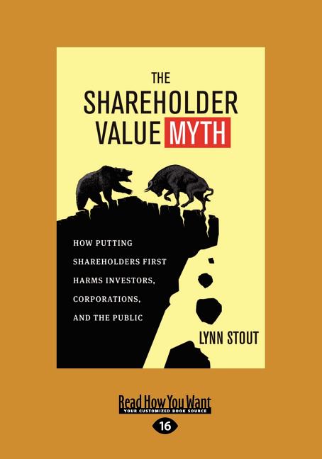The Shareholder Value Myth: How Putting Shareholders First Harms ...