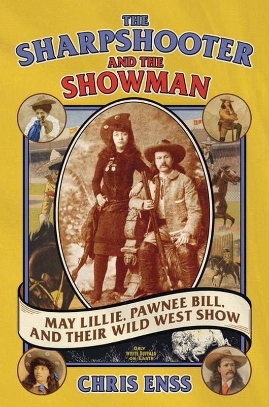 The Sharpshooter and the Showman: May Lillie, Pawnee Bill, and Their ...