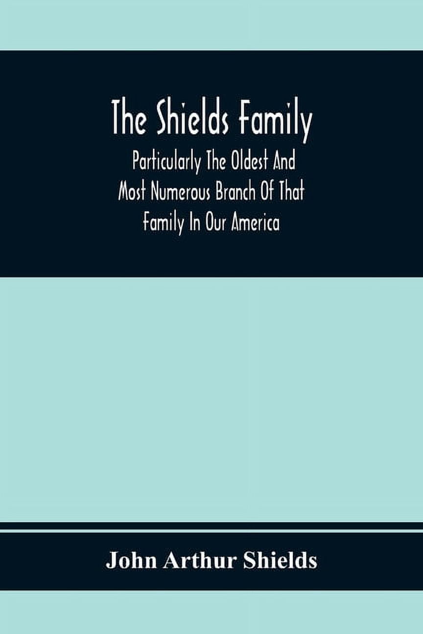 The Shields Family: Particularly The Oldest And Most Numerous Branch Of ...
