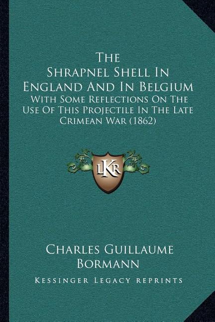 The Shrapnel Shell In England And In Belgium : With Some Reflections On ...