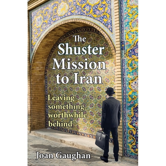 The Shuster Mission to Iran: Leaving Something Worthwhile Behind ...