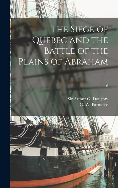 The Siege of Quebec and the Battle of the Plains of Abraham; 6 ...