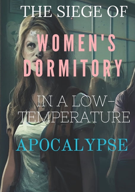 The Siege of the Women's Dormitory in a Low-Temperature Apoc - Walmart.com
