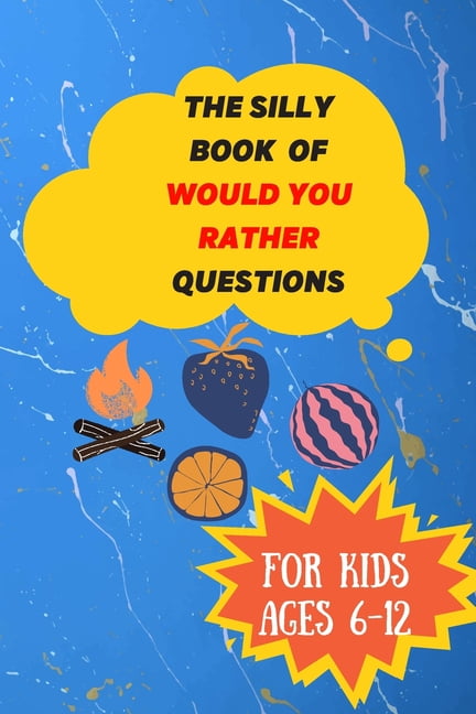The Silly Book Of Would You Rather Questions: Try Not to Laugh ...