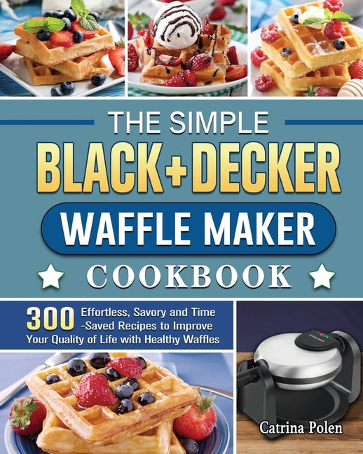 The Simple BLACK+DECKER Waffle Maker Cookbook (Paperback) - Walmart.com
