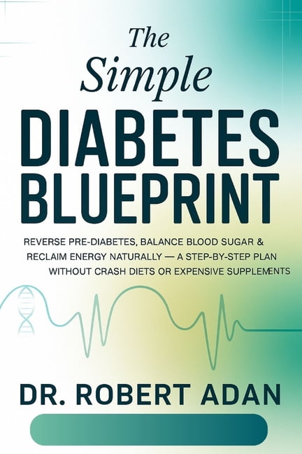 The Simple Diabetes Blueprint: Reverse Pre-Diabetes, Balance Blood ...