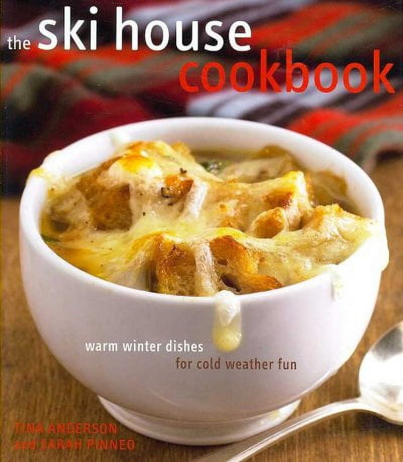 The Ski House Cookbook: Warm Winter Dishes for Cold Weather Fun -- Tina ...