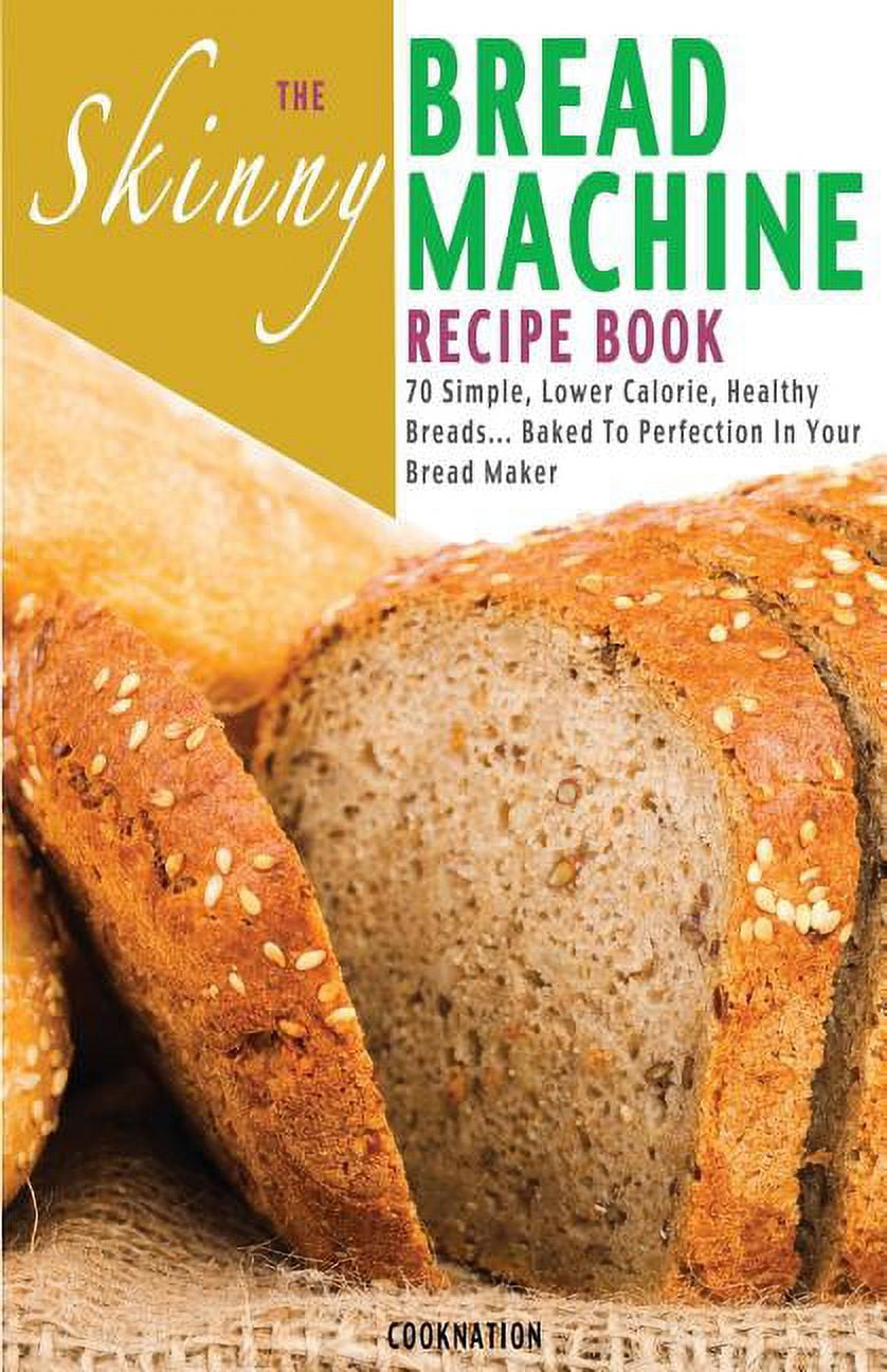 The Skinny Bread Machine Recipe Book, (Paperback) - Walmart.com