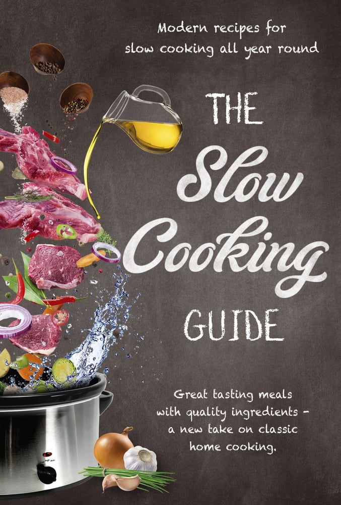 The Slow Cooking Guide : Great Tasting Meals with Quality Ingredients ...